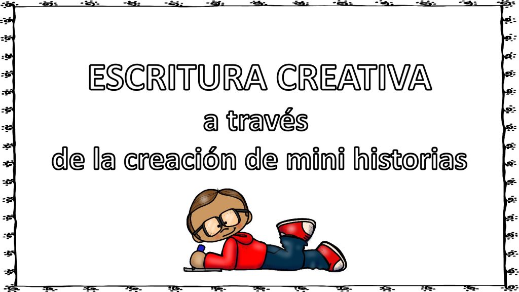 ESCRITURA CREATIVA a través de la creación de mini historias ...