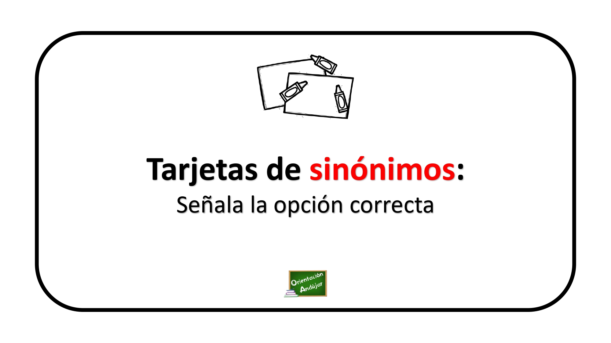 Tarjetas de sinónimos: Señala la opción correcta -Orientacion Andujar